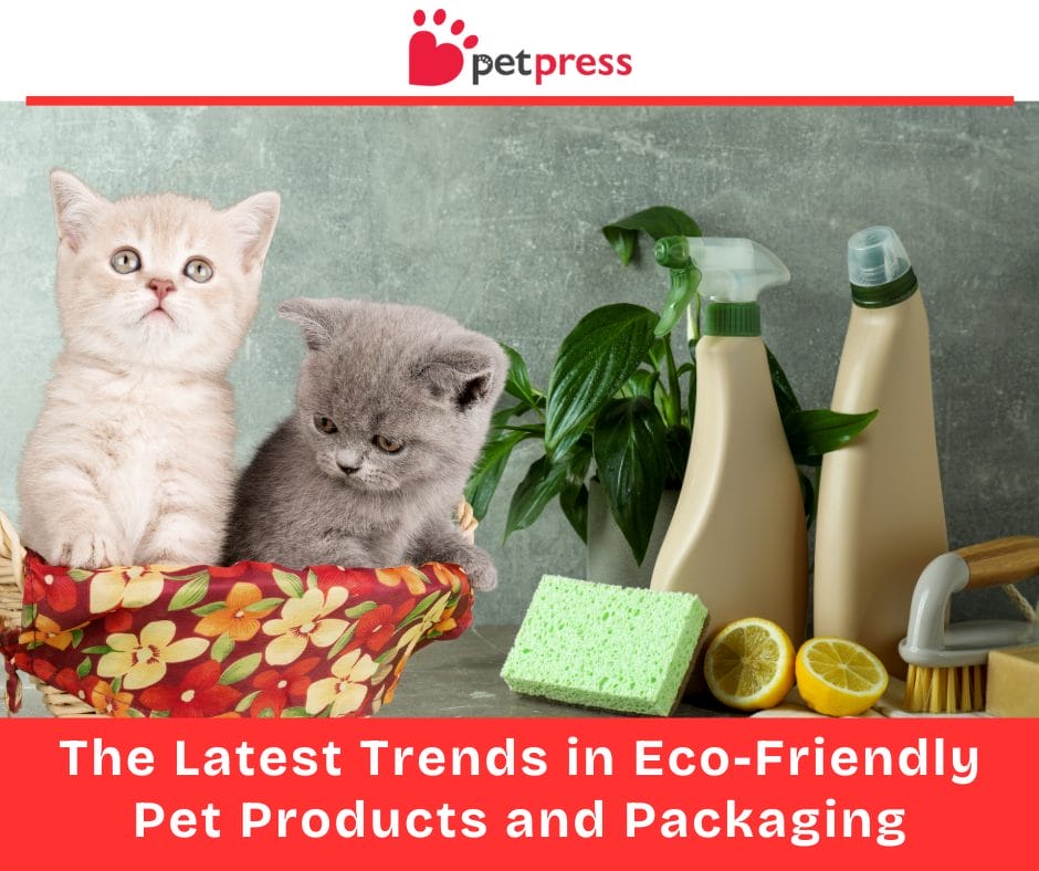 The Latest Trends in Eco-Friendly Pet Products and Packaging - PetPress